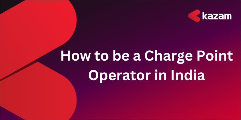 How to be a Charge Point Operator in India | Kazam Energy